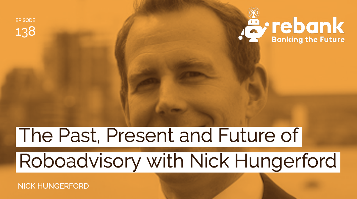 The Past, Present and Future of Roboadvisory with Nick Hungerford - Rebank